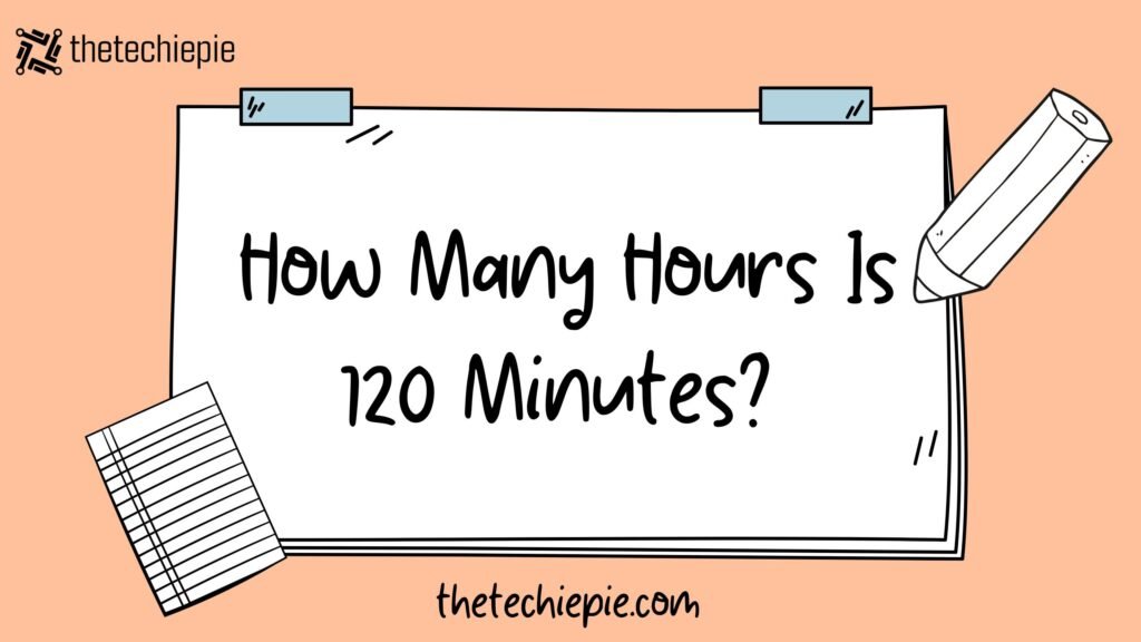 How Many Hours Is 120 Minutes? Formula & Mistakes To Avoid